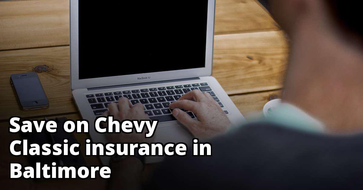 Save Money on Chevy Classic Insurance in Baltimore, MD