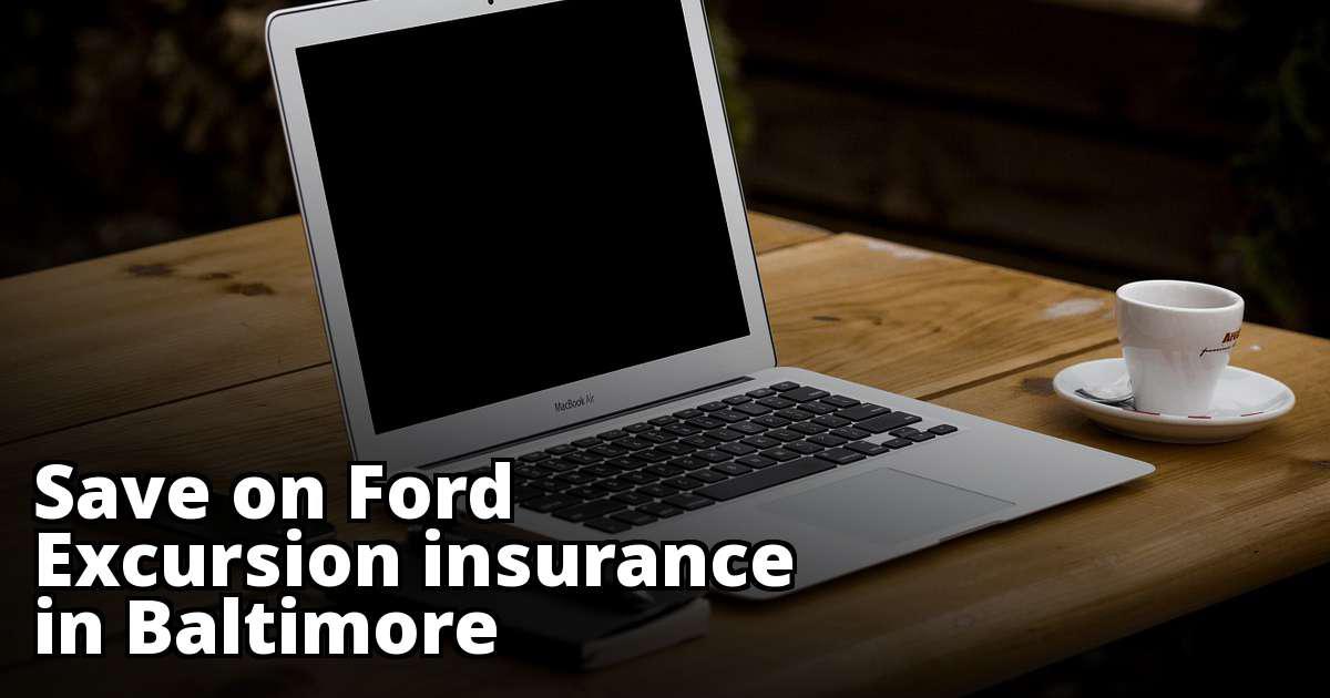 Find Cheaper Ford Excursion Insurance in Baltimore, MD
